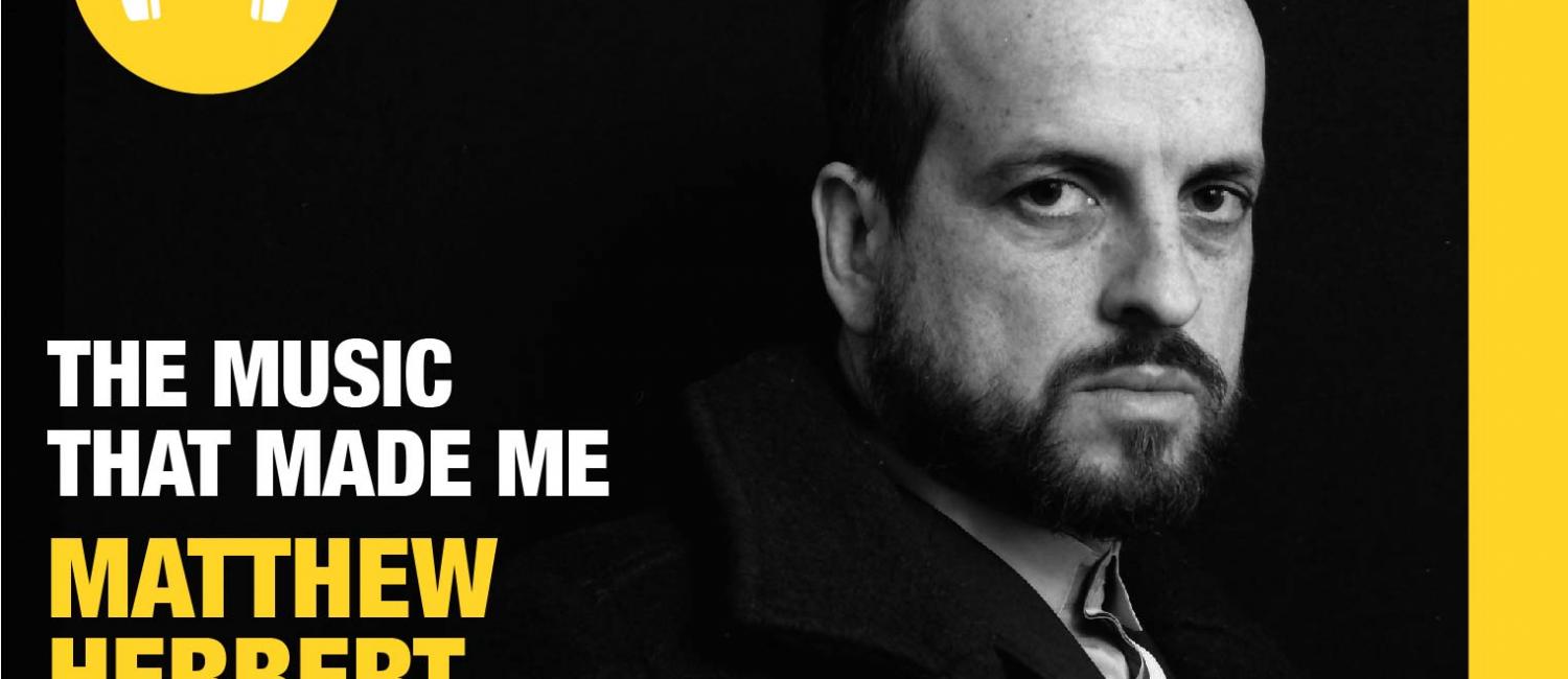 The Music That Made Me: Matthew Herbert | London Sinfonietta
